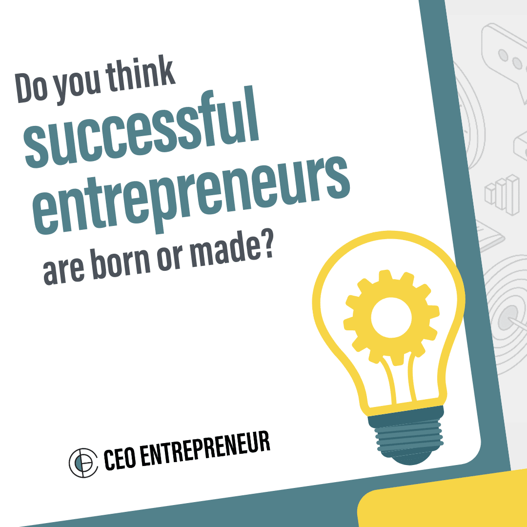 Are Successful Entrepreneurs Born or Made? – CEO Entrepreneur